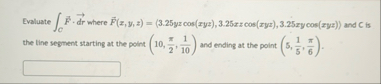 Solved Evaluate ∫C﻿vec(F)*vec(dr) ﻿where | Chegg.com