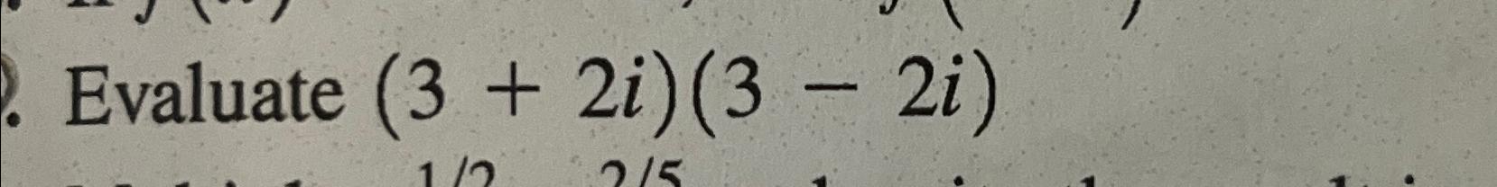 Solved Evaluate (3+2i)(3-2i) | Chegg.com