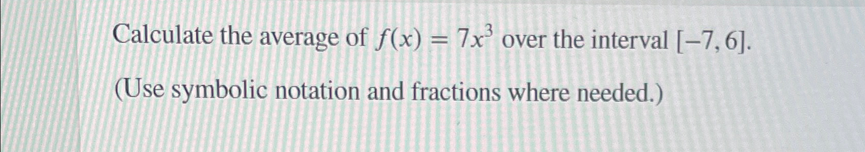 Solved Calculate the average of f(x)=7x3 ﻿over the interval | Chegg.com