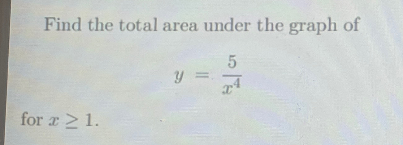 Solved Find the total area under the graph ofy=5x4 ﻿for x≥1. | Chegg.com