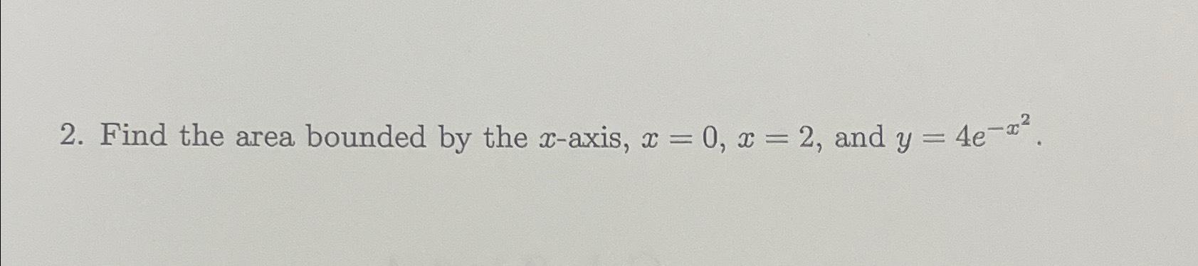 Solved Find the area bounded by the x-axis, x=0,x=2, ﻿and | Chegg.com
