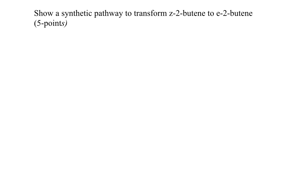 Solved Show a synthetic pathway to transform z-2-butene to | Chegg.com