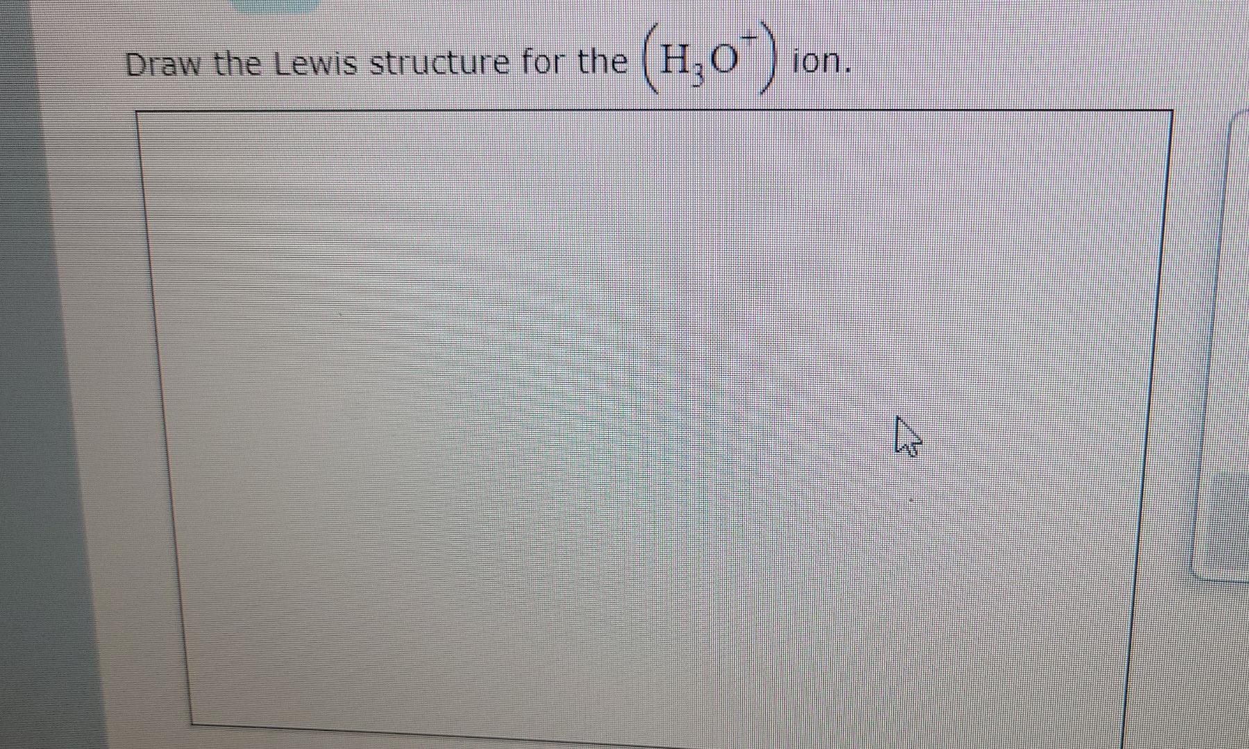 Solved Draw the Lewis structure for the Hz (H20+) ior . | Chegg.com