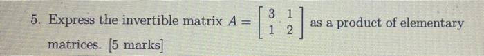 Solved 5. Express the invertible matrix A = matrices. [5 | Chegg.com