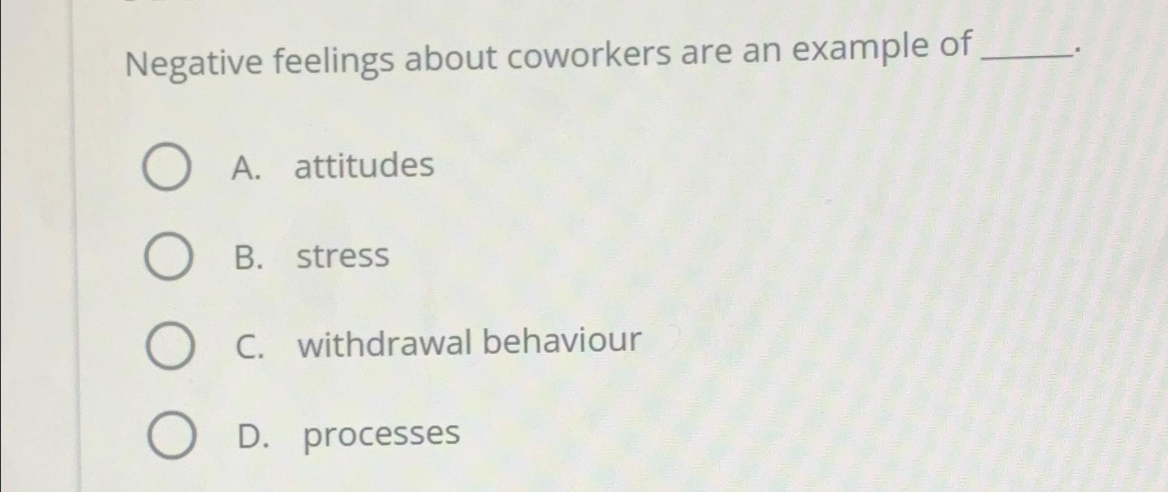 Solved Negative feelings about coworkers are an example ofA. | Chegg.com