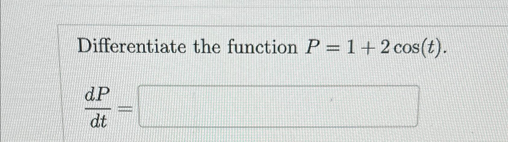Solved Differentiate the function P=1+2cos(t).dPdt= | Chegg.com