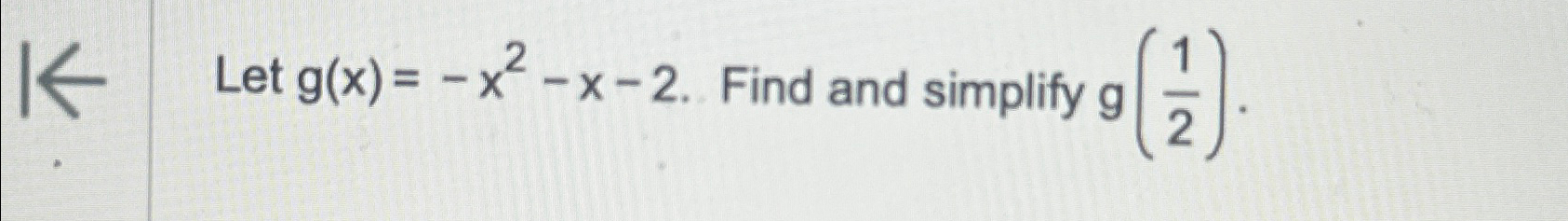 Solved Let g(x)=-x2-x-2. Find and simplify g(12) | Chegg.com Solved Let g(x)=-x2-x-2. Find and simplify g(12) | Chegg.com