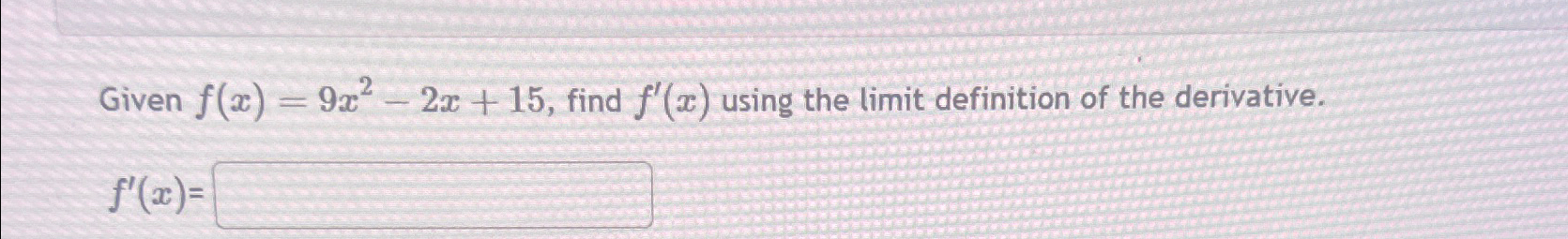 Solved Given f(x)=9x2-2x+15, ﻿find f'(x) ﻿using the limit | Chegg.com
