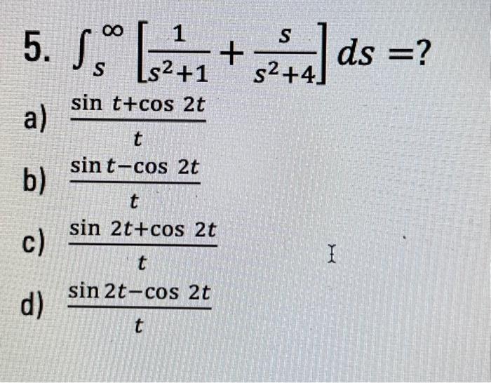 Solved 5. ∫s∞[s2+11+s2+4s]ds= ? a) tsint+cos2t b) | Chegg.com