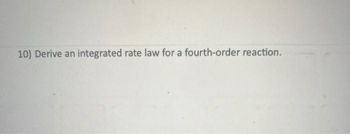 10) Derive an integrated rate law for a fourth-order | Chegg.com