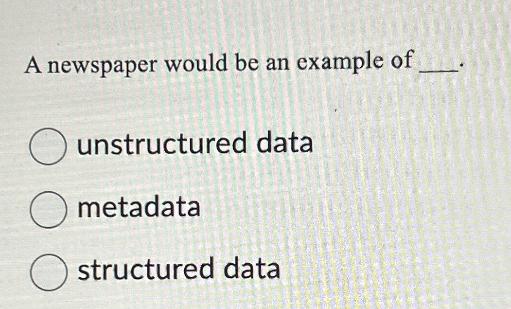 Solved A newspaper would be an example ofunstructured | Chegg.com