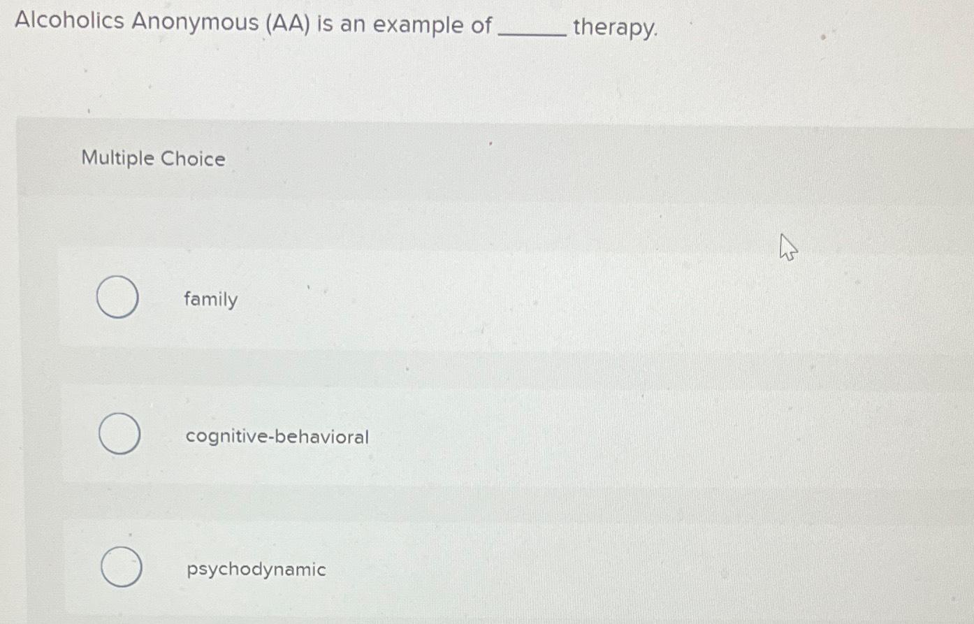 Solved Alcoholics Anonymous (AA) ﻿is an example of | Chegg.com