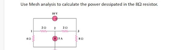 Solved Use Mesh analysis to calculate the power dessipated | Chegg.com