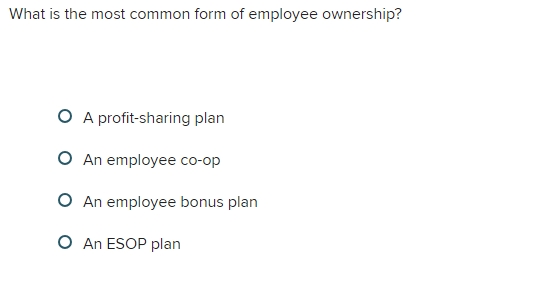 Solved What Is The Most Common Form Of Employee Ownershipa