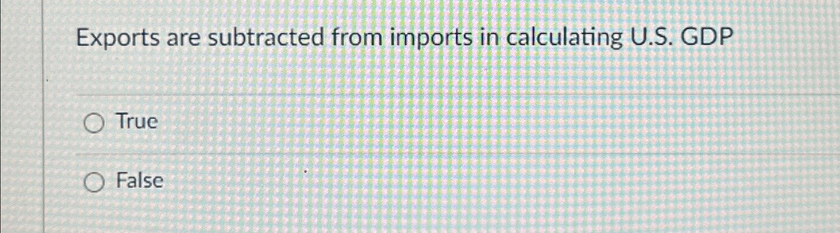 Solved Exports are subtracted from imports in calculating | Chegg.com