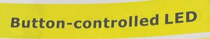 Solved Button-controlled LED | Chegg.com