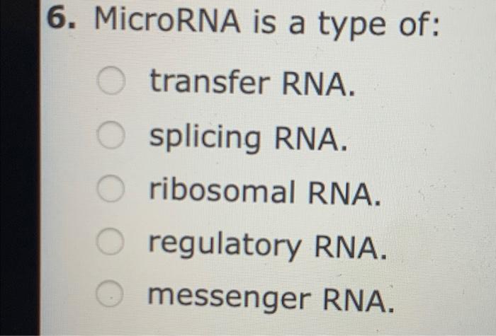Solved 6. MicroRNA is a type of: transfer RNA. splicing RNA. | Chegg.com