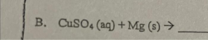Solved balance B. CuSO4 (aq) + Mg(s) →C. CuSO4 (aq) + Zn(s) | Chegg.com