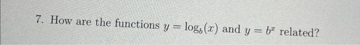 7. How are the functions y=logb(x) and y=bx related? | Chegg.com