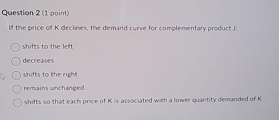 Solved Question 2 (1 ﻿point)If the price of K ﻿declines, the | Chegg.com