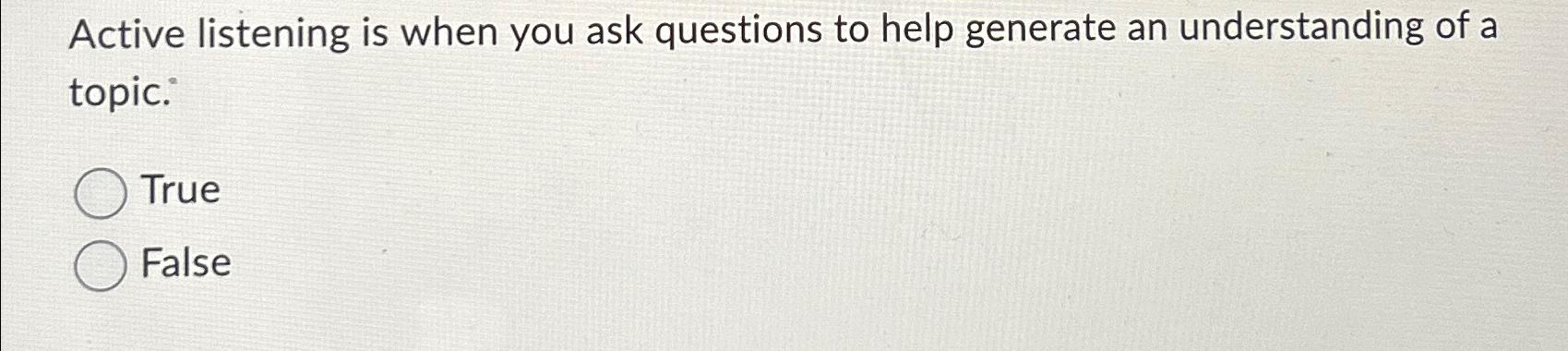 Solved Active listening is when you ask questions to help | Chegg.com