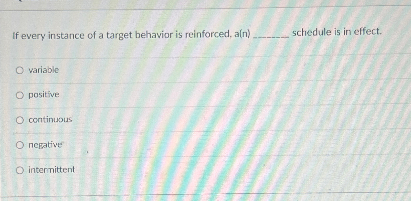 If every instance of a target behavior is reinforced, | Chegg.com