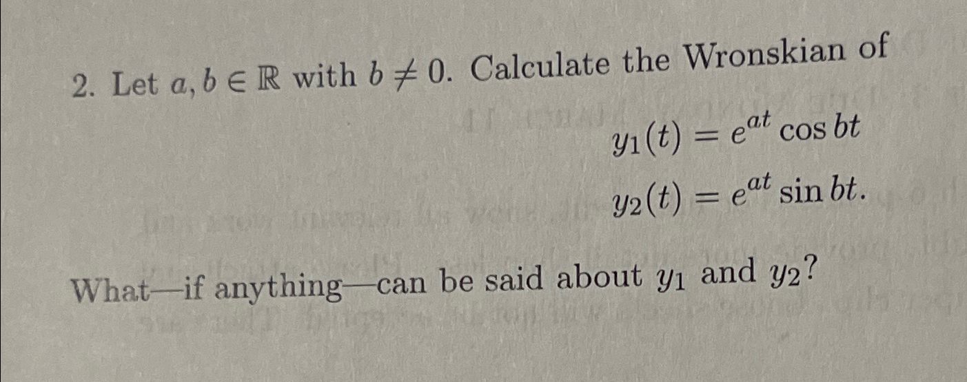 Solved Let a,binR with b≠0. ﻿Calculate the Wronskian | Chegg.com
