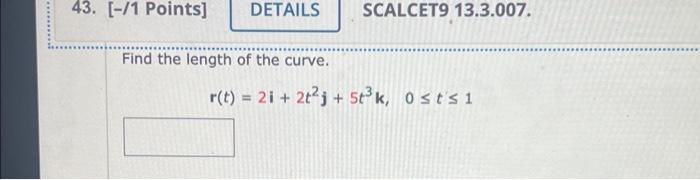 Solved Find the length of the curve. r(t)=2i+2t2j+5t3k,0≤t≤1 | Chegg.com