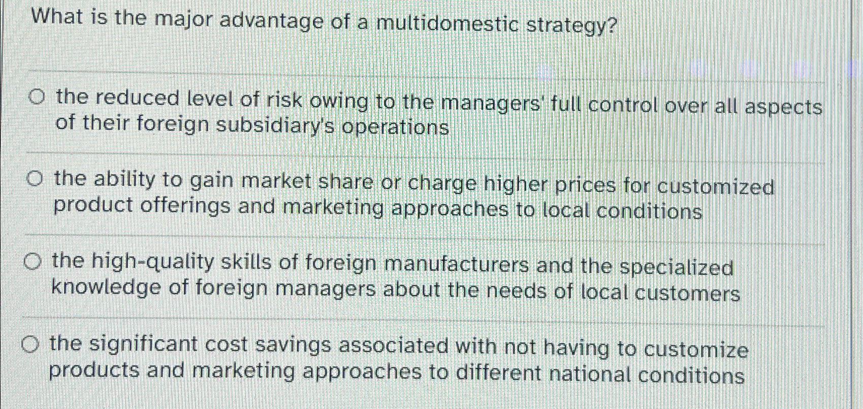 Solved What is the major advantage of a multidomestic | Chegg.com