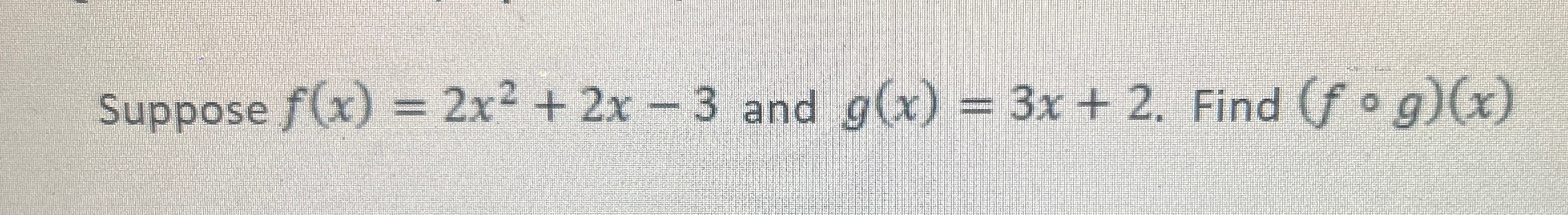 Solved Suppose f(x)=2x2+2x-3 ﻿and g(x)=3x+2. ﻿Find (f@g)(x) | Chegg.com