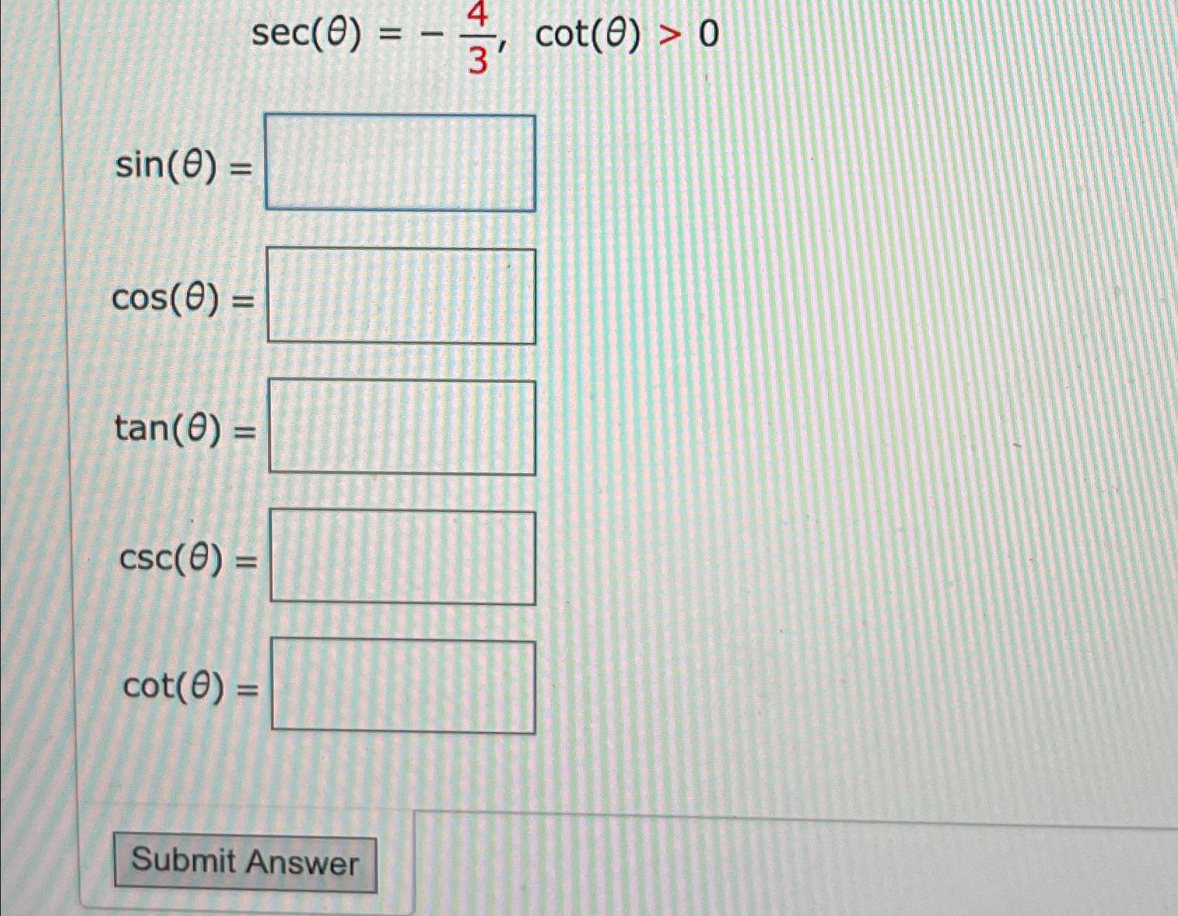 Solved sec(θ)=-43,cot(θ)>0sin(θ)=cos(θ)=tan(θ)=csc(θ)=cot(θ) | Chegg.com