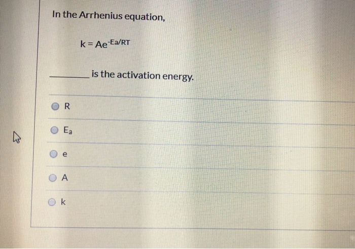 Solved In the Arrhenius equation, k = Ae Ea/RT is the | Chegg.com