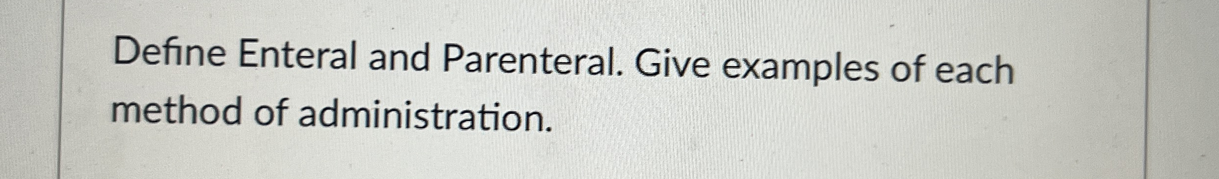 Solved Define Enteral and Parenteral. Give examples of each | Chegg.com