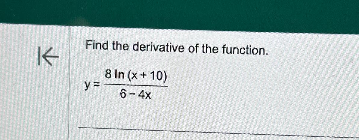 Solved Find the derivative of the function.y=8ln(x+10)6-4x | Chegg.com