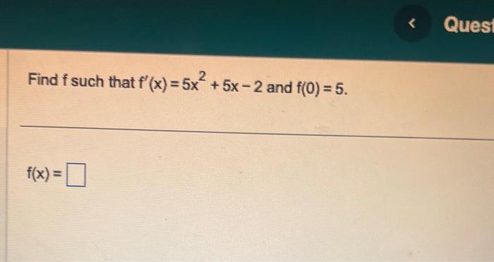 Solved Find f such that f′(x)=5x2+5x−2 and f(0)=5. f(x)= | Chegg.com