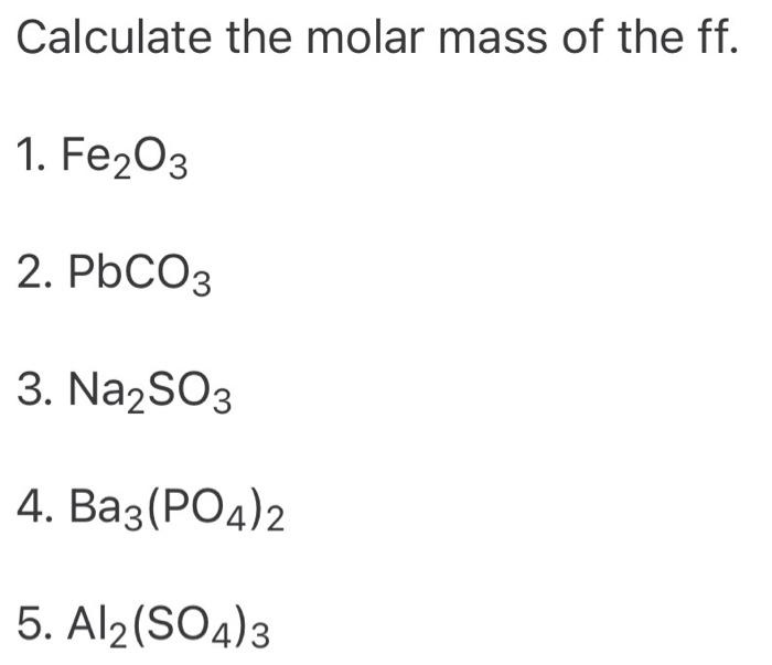 Solved Calculate the molar mass of the ff. 1. Fe2O3 2. PbCO3 | Chegg.com