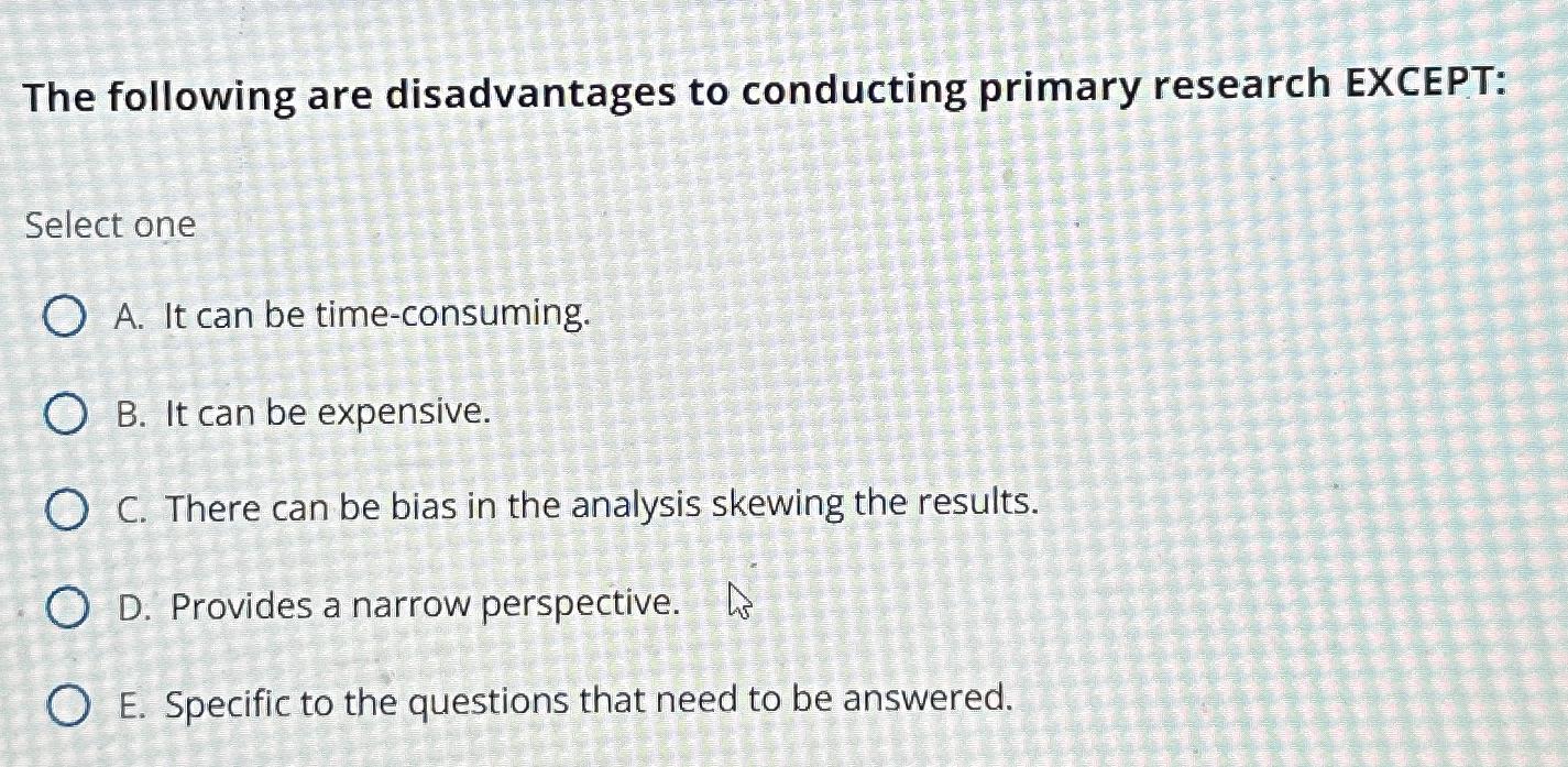 Solved The following are disadvantages to conducting primary | Chegg.com