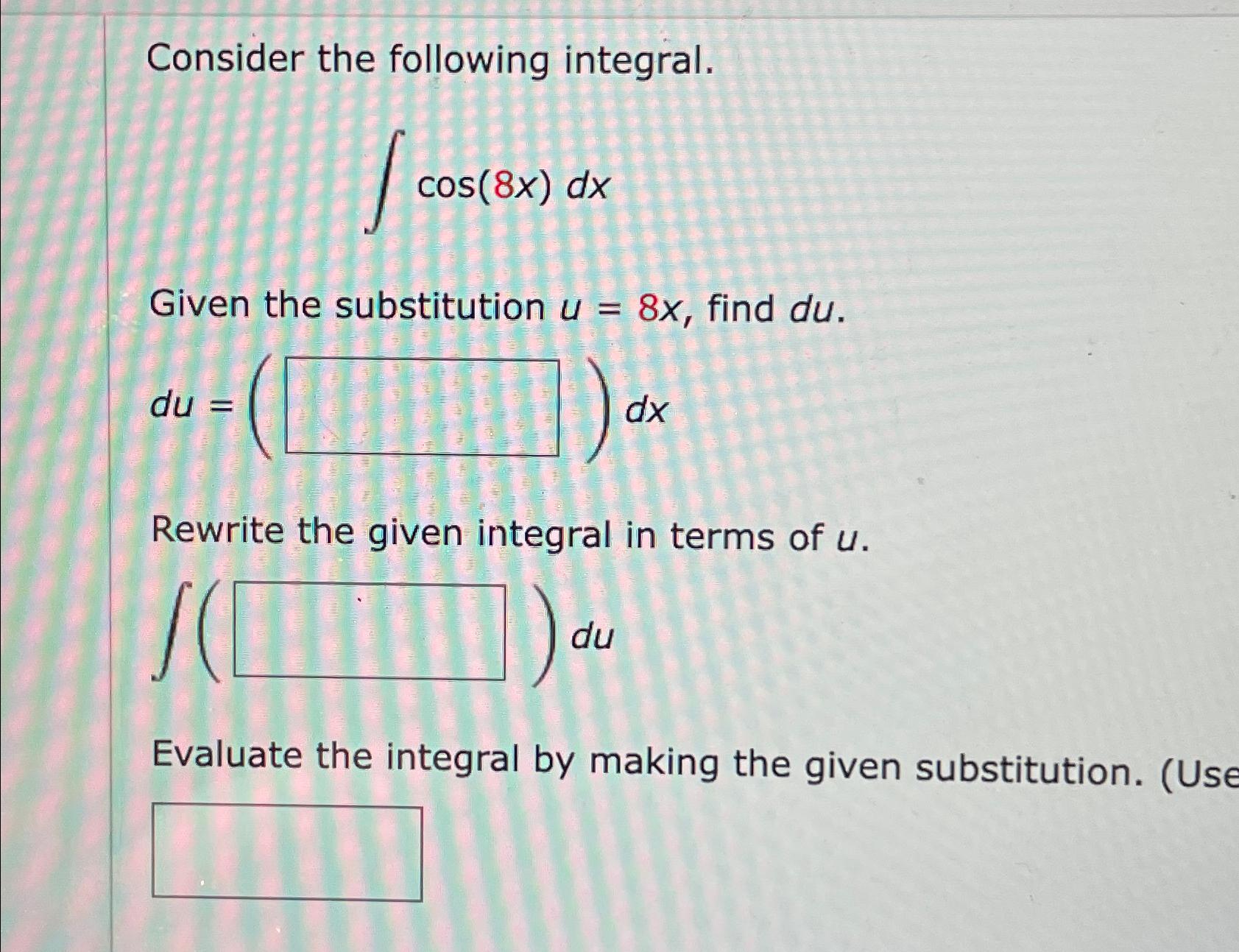 Solved Consider the following integral.∫﻿﻿cos(8x)dxGiven the | Chegg.com