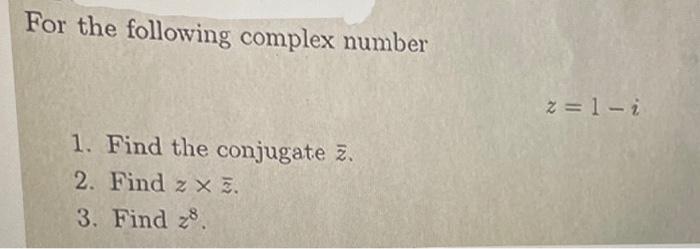 Solved For the following complex number \\[ z=1-i \\] 1. | Chegg.com