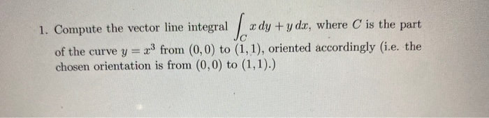 Solved Jc 1. Compute the vector line integral / x dy + y dx, | Chegg.com