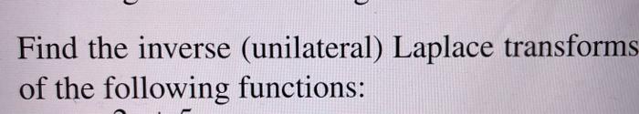 Solved Find the inverse (unilateral) Laplace transforms of | Chegg.com