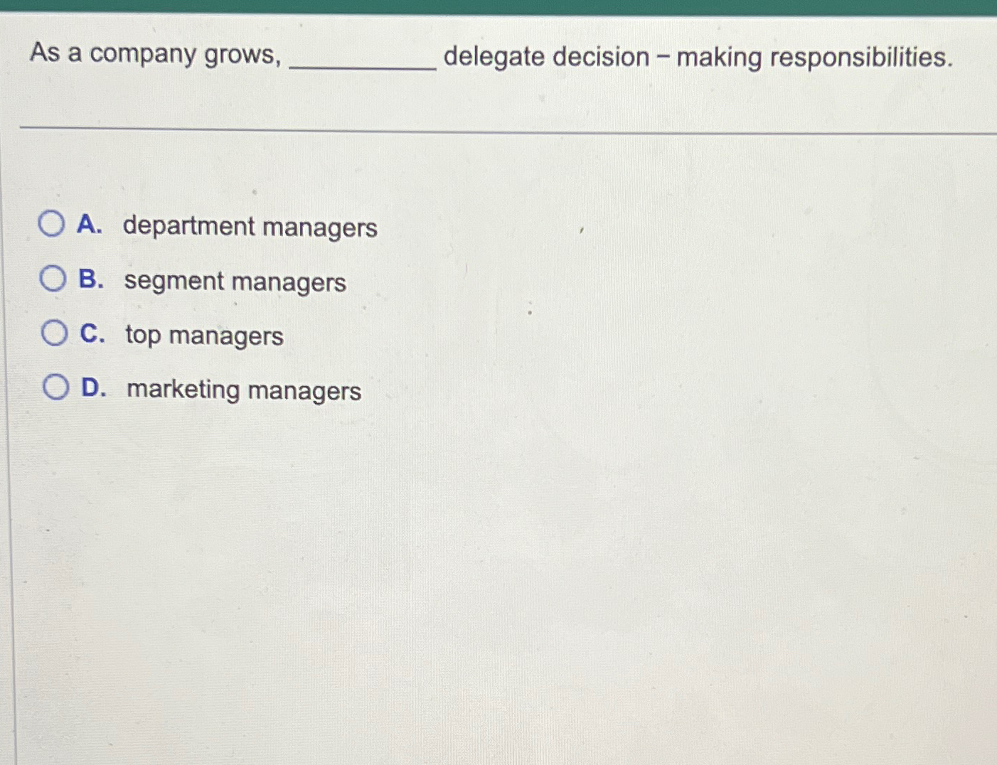 Solved As a company grows, ﻿delegate decision - ﻿making | Chegg.com