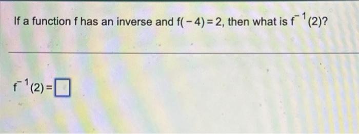 Solved If a function f has an inverse and f(−4)=2, then what | Chegg.com