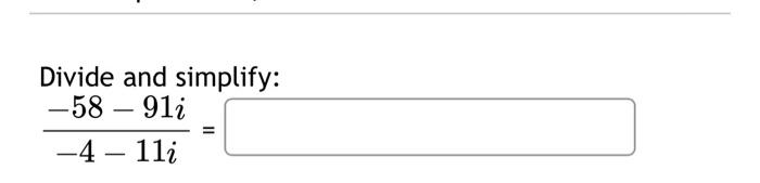 Solved Divide and simplify: −4−11i−58−91i= | Chegg.com