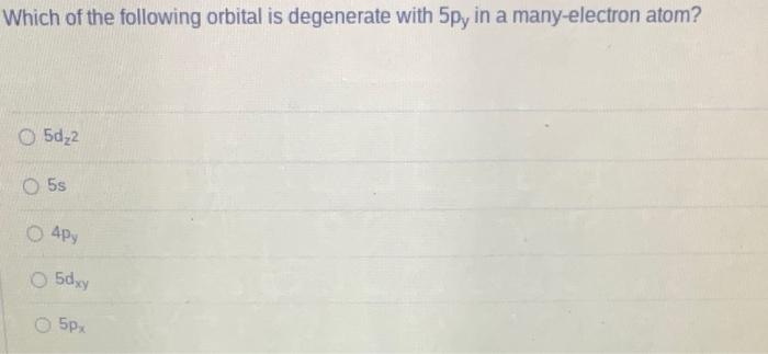 Solved Which of the following orbital is degenerate with 5py | Chegg.com