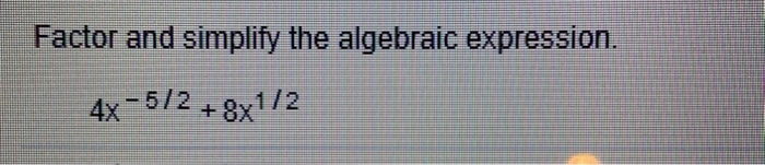Solved Factor and simplify the algebraic expression. 4x -5/2 | Chegg.com