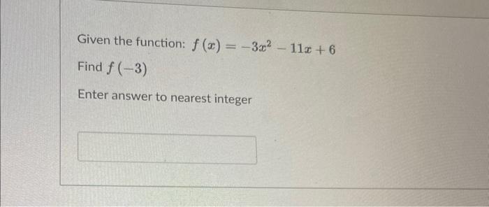 Solved Given the function: f(x)=−3x2−11x+6 Find f(−3) Enter | Chegg.com