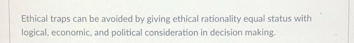 Solved Ethical traps can be avoided by giving ethical | Chegg.com