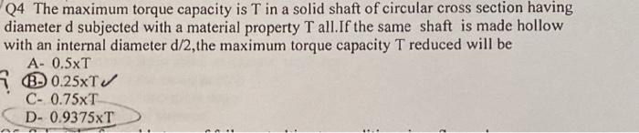Solved Q4 The maximum torque capacity is T in a solid shaft | Chegg.com