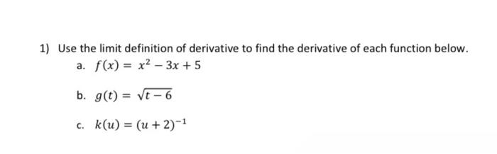 Solved 1) Use the limit definition of derivative to find the | Chegg.com Solved 1) Use the limit definition of derivative to find the | Chegg.com